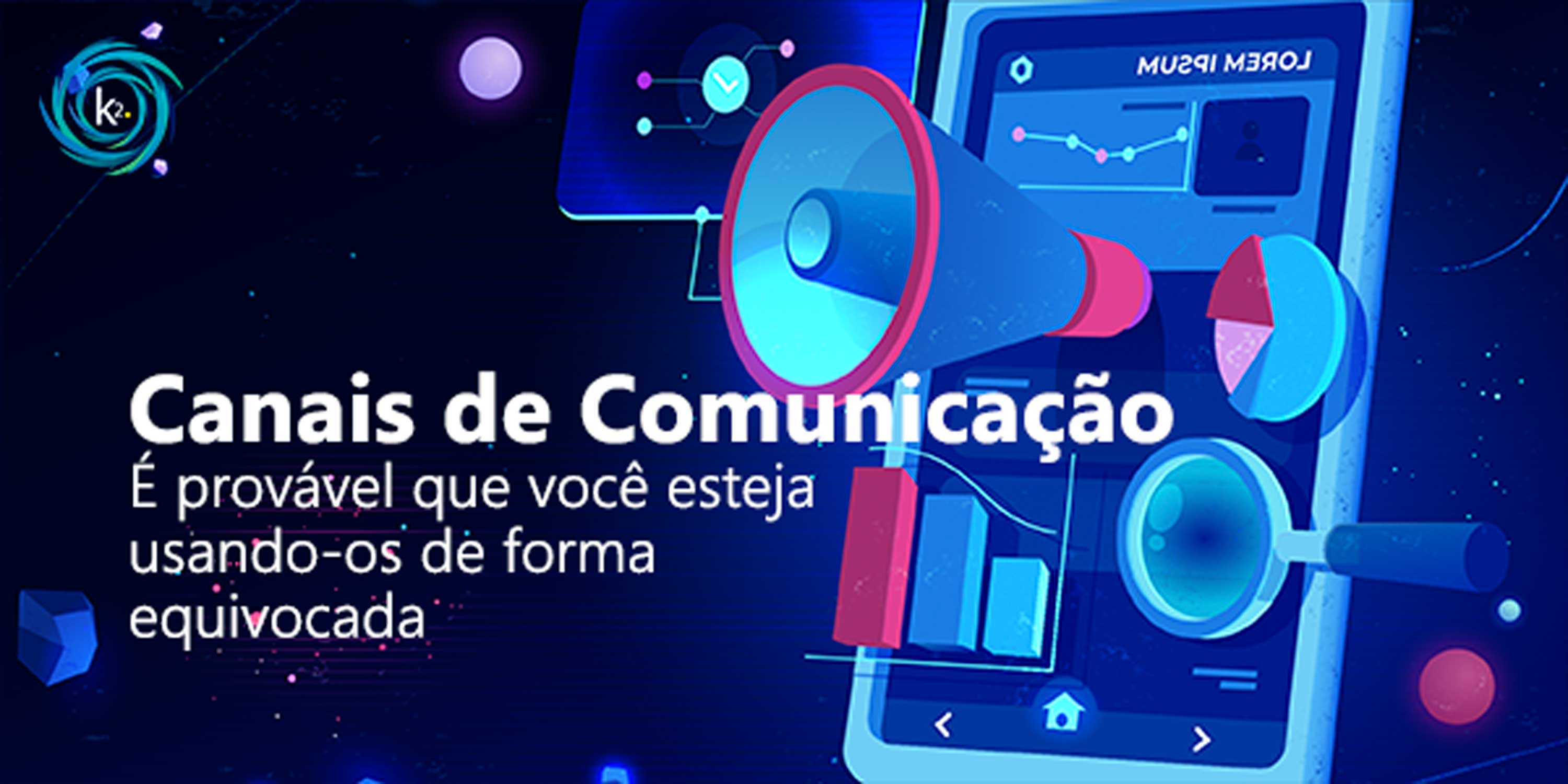 Canais de comunicação: é provável que você esteja usando-os de forma ...
